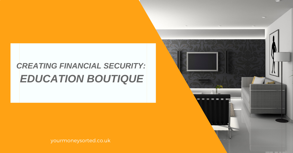 Creating Financial Security: Education Boutique | Your Money Sorted